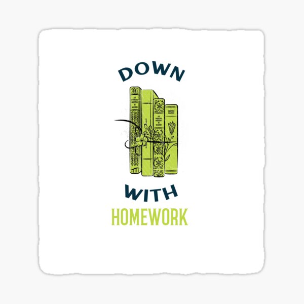 "Down with homework - homework" Sticker by Designsfreaks0 | Redbubble