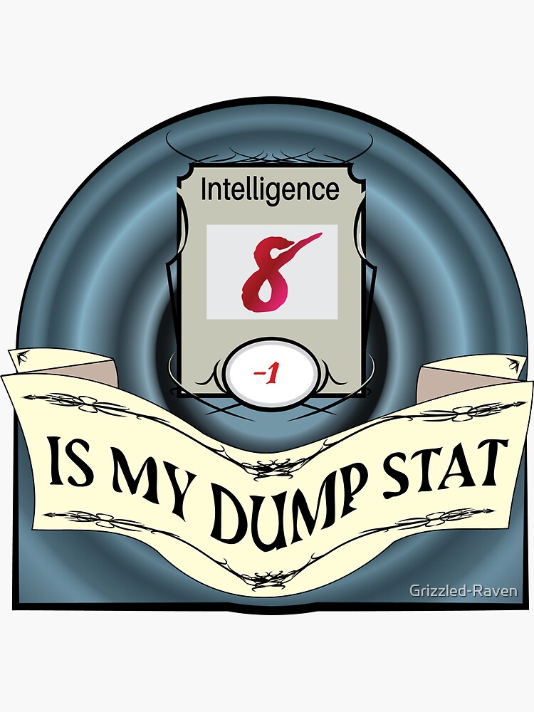 "Intelligence is my Dump Stat" Sticker by Grizzled-Raven | Redbubble