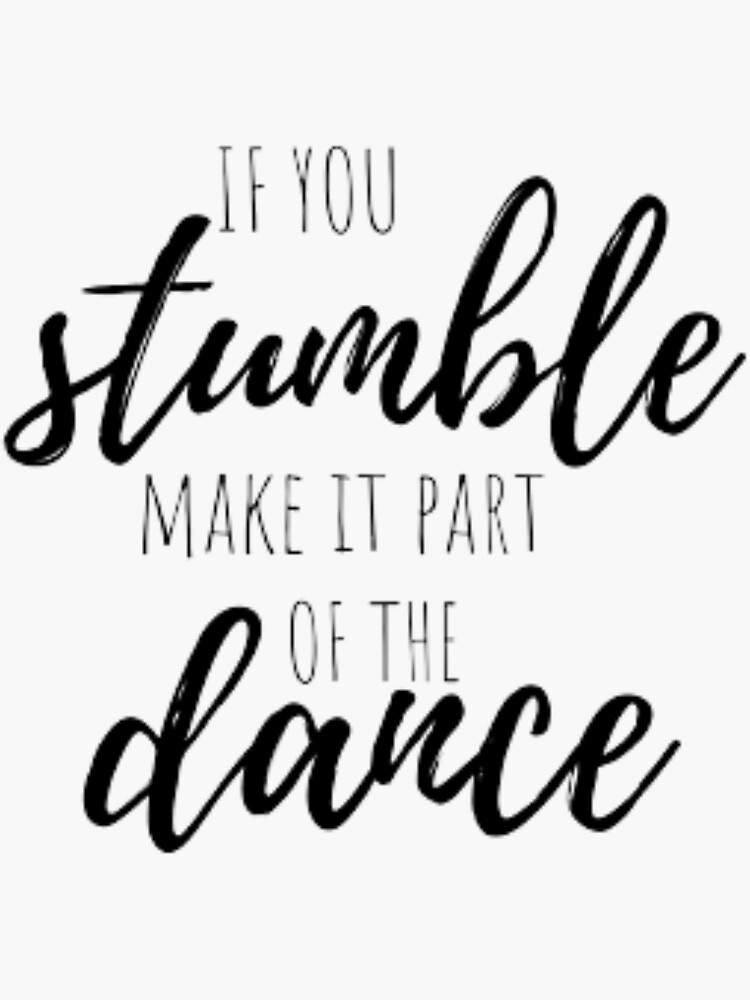 "if you stumble make it part of the dance" Sticker by Enoval | Redbubble