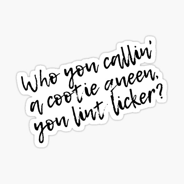 "Who you callin a cootie queen? You lint licker! " Sticker for Sale by ...