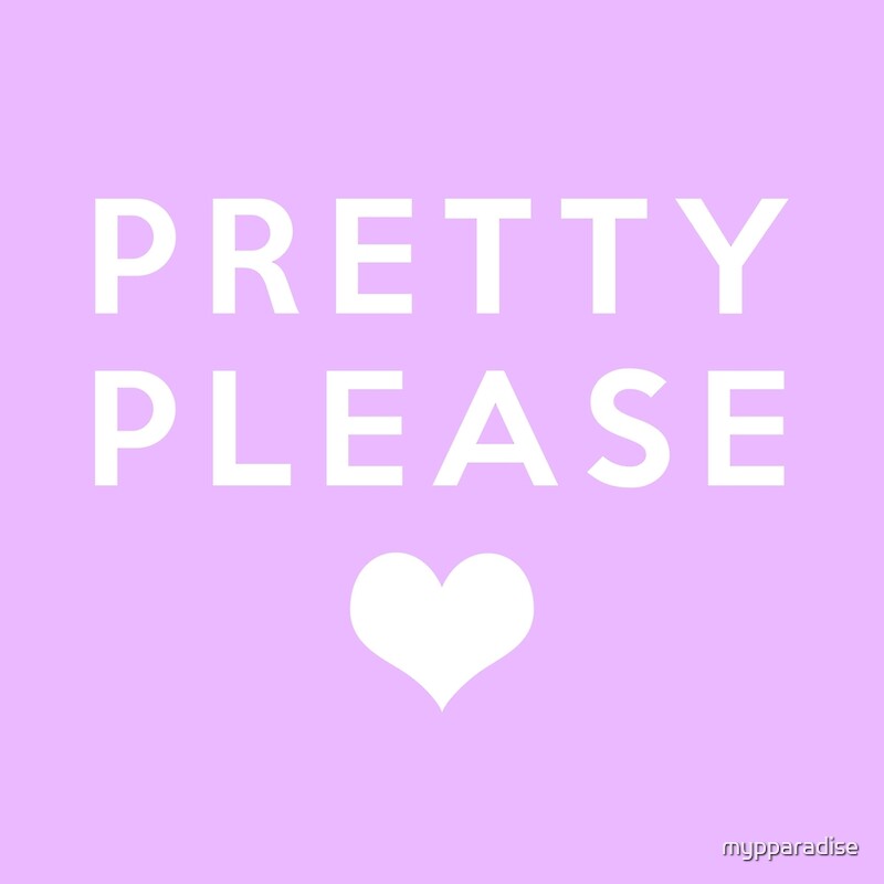 "Pretty Please" by mypparadise | Redbubble