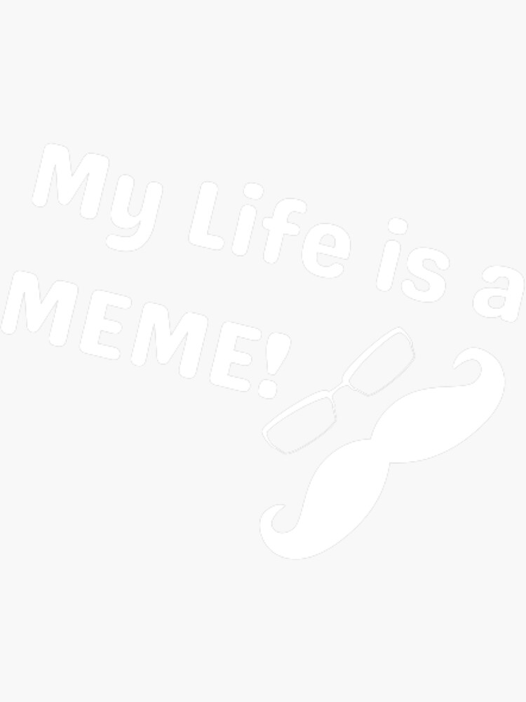 "My life is a meme" Sticker for Sale by TMMDI | Redbubble