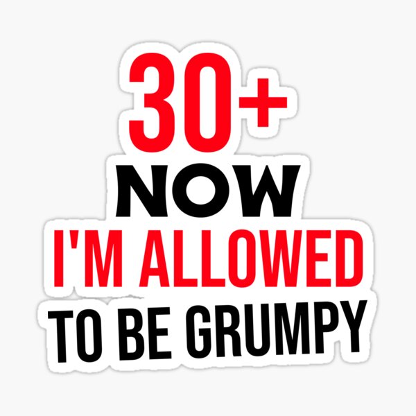 "30 Now Im Allowed To Be Grumpy" Sticker by Light79 | Redbubble