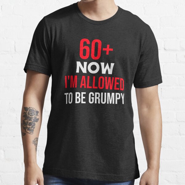 "60 Now Im Allowed To Be Grumpy" T-shirt for Sale by Light79 ...