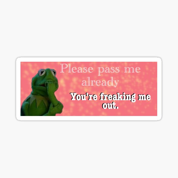 "please pass me already you're freaking me out." Sticker for Sale by ...
