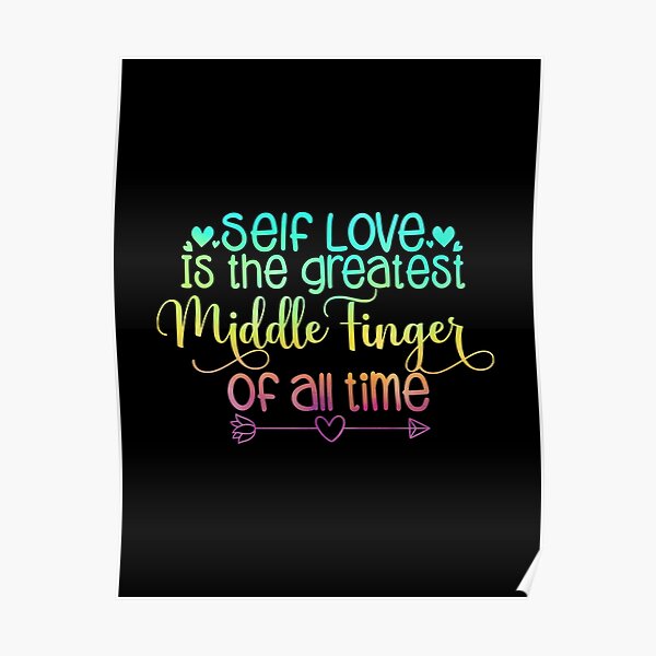 "Self Love Is The Greatest Middle Finger Of All Time" Poster by ...