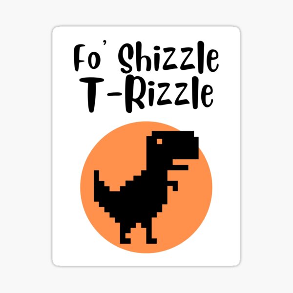 "Fo' Shizzle T-Rizzle T-Rex" Sticker by monrigdesigns | Redbubble