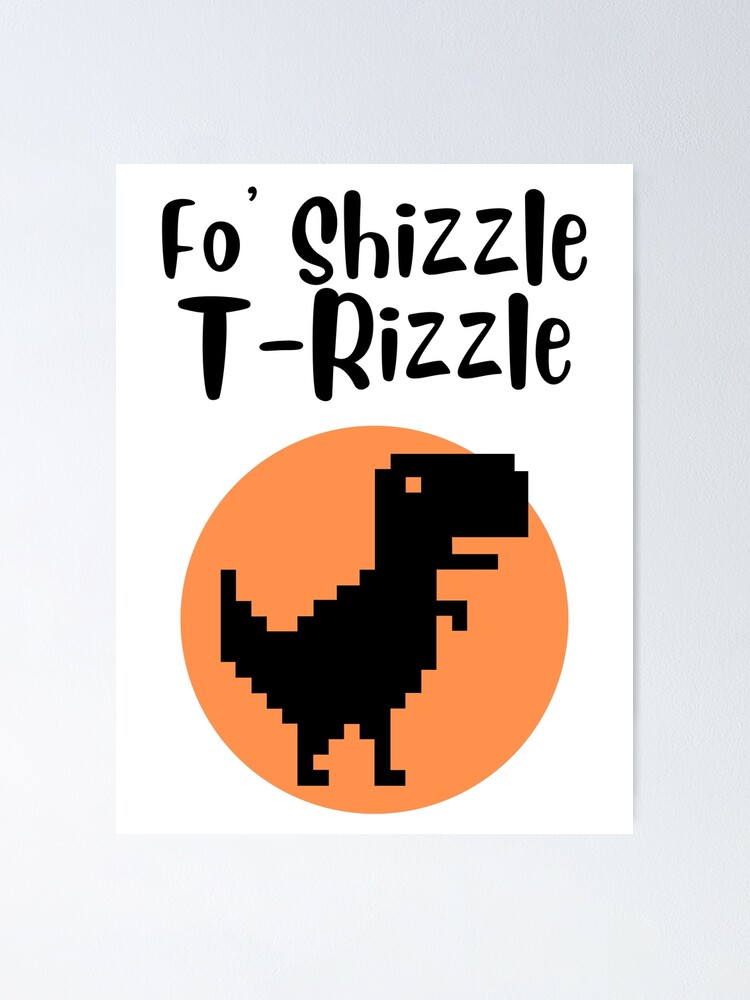 "Fo' Shizzle T-Rizzle T-Rex" Poster for Sale by monrigdesigns | Redbubble