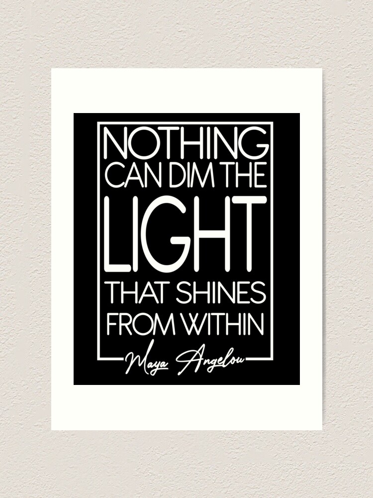 "Nothing Can Dim The Light That Shines From Within - Quotes" Art Print ...