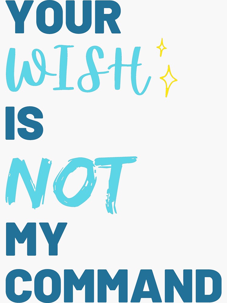 "Your wish is NOT my command" Sticker for Sale by Vee2TheTee | Redbubble