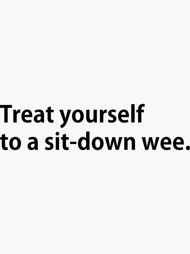 "Treat Yourself To A Sit-Down Wee" Sticker for Sale by BiggieRiggie ...