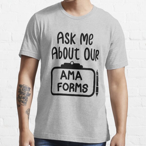 "Ask Me About Our AMA Forms" T-shirt for Sale by MEDESIGNE | Redbubble ...