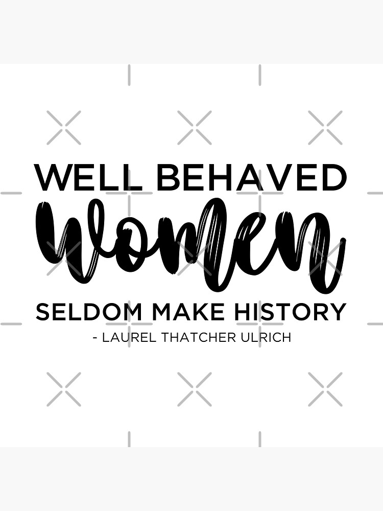 Well Behaved Women Seldom Make History Laurel Thatcher Ulrich