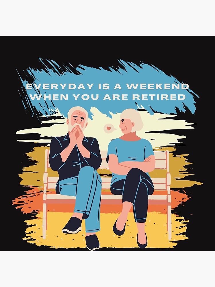 "Everyday Is A Weekend When You Are Retired" Poster for Sale by Al ...