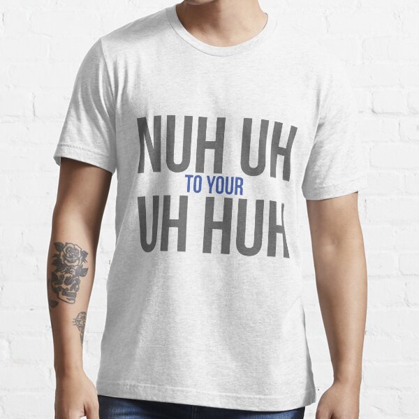 "Nuh uh to your uh huh" T-shirt for Sale by MegaLawlz | Redbubble | no ...