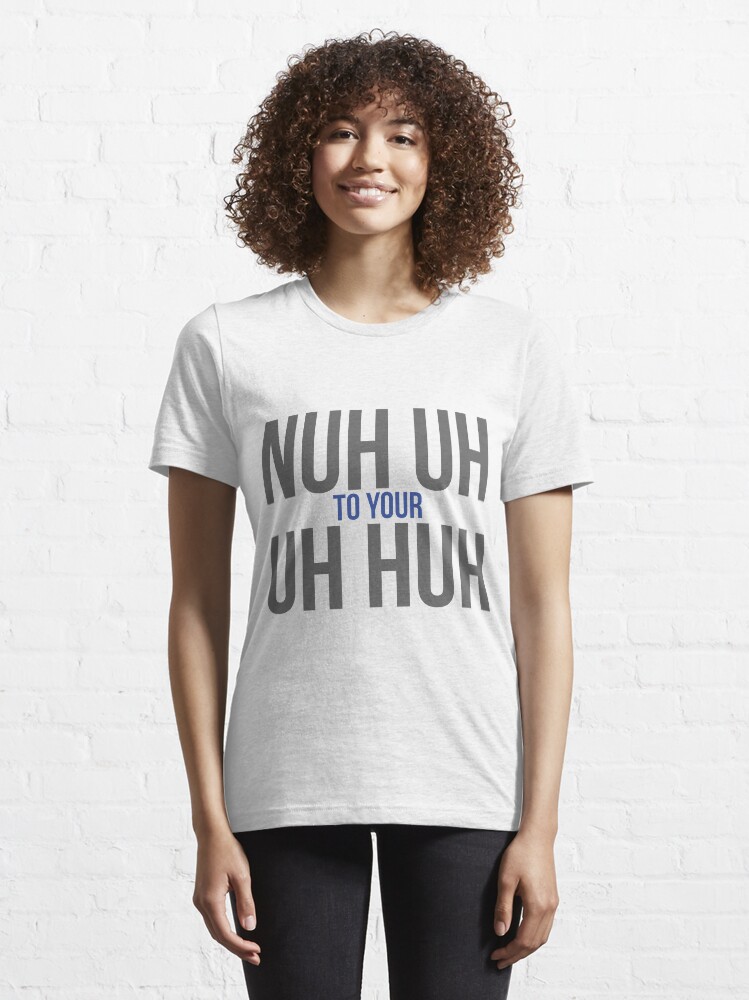 "Nuh uh to your uh huh" T-shirt for Sale by MegaLawlz | Redbubble | no ...