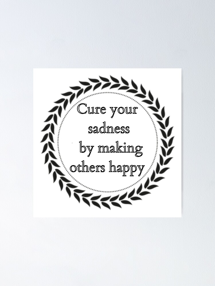 "happy cure your sadness by making others happy" Poster for Sale by ...