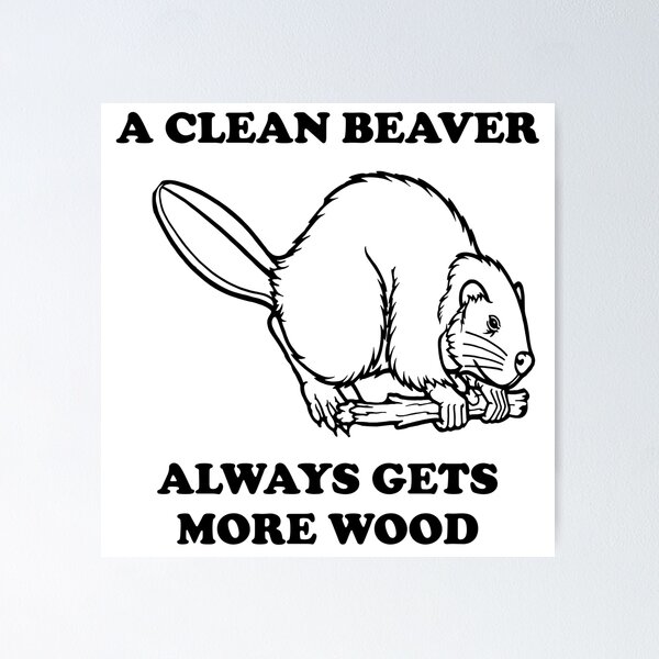 "A clean beaver always gets more wood" Poster for Sale by bawdy | Redbubble