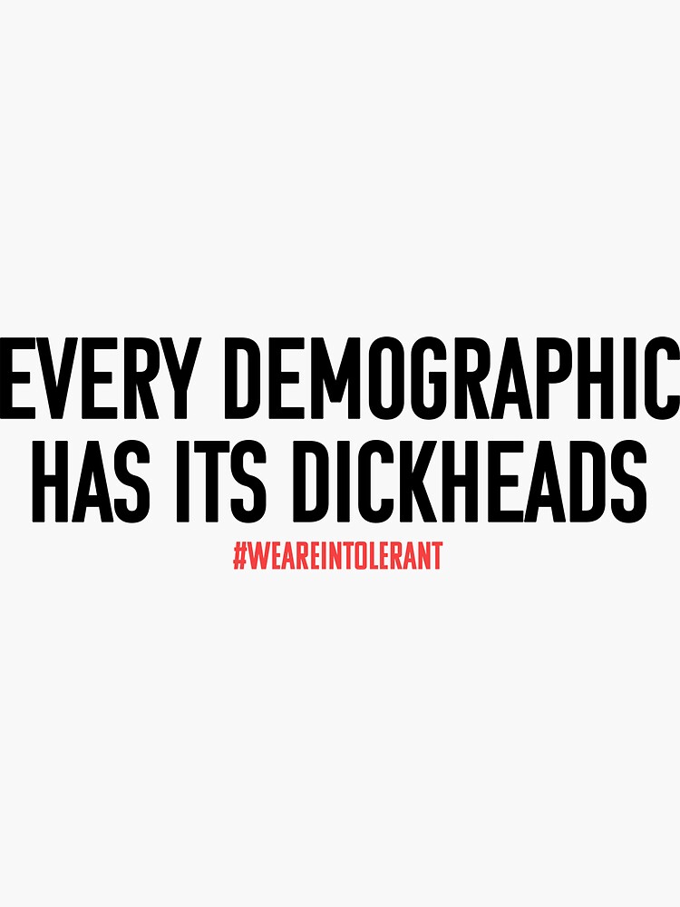 "Every Demographic..." Sticker by IntolerantShop | Redbubble
