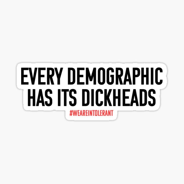 "Every Demographic..." Sticker by IntolerantShop | Redbubble