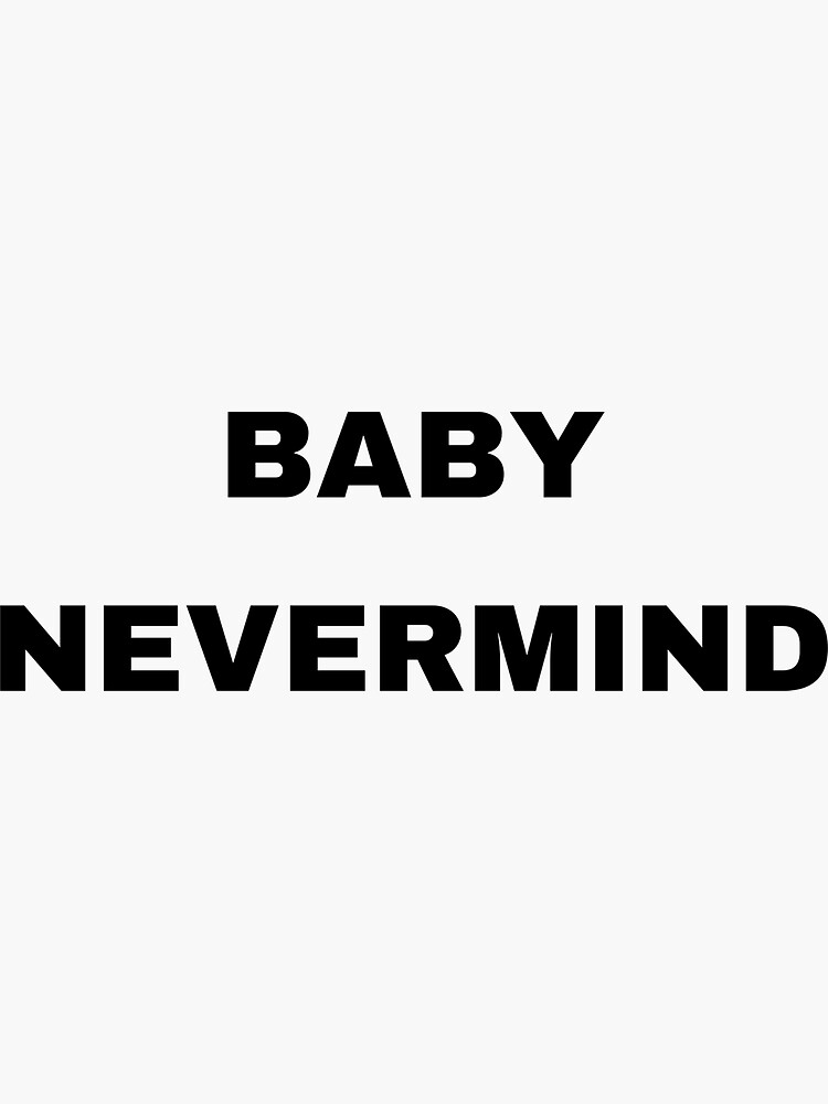 "Baby, Nevermind" Sticker for Sale by Gtsampas | Redbubble