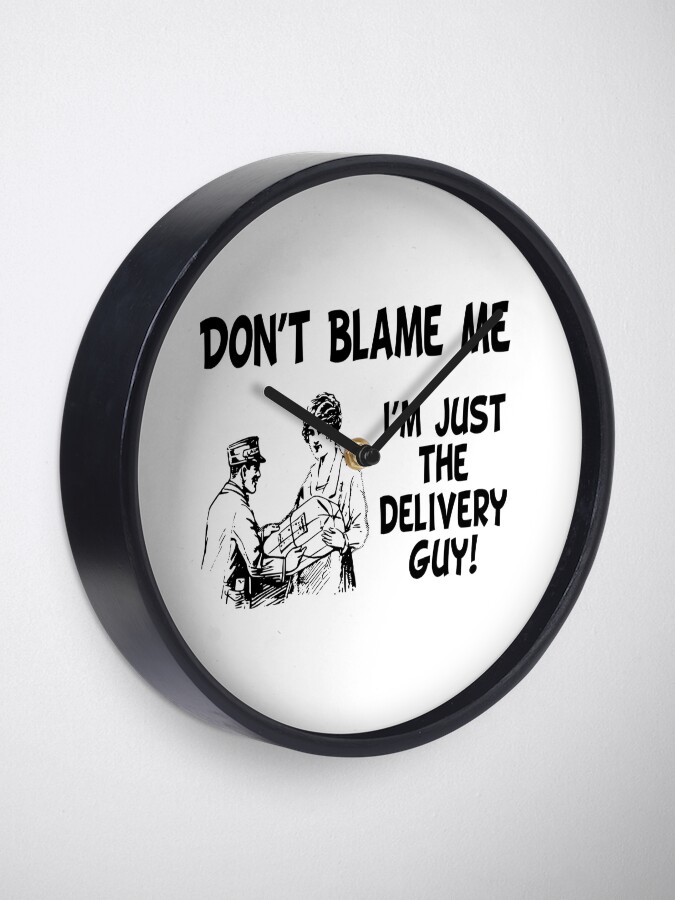 Funny Delivery Quotes Don't Blame Me, I'm Just The Delivery Guy!
