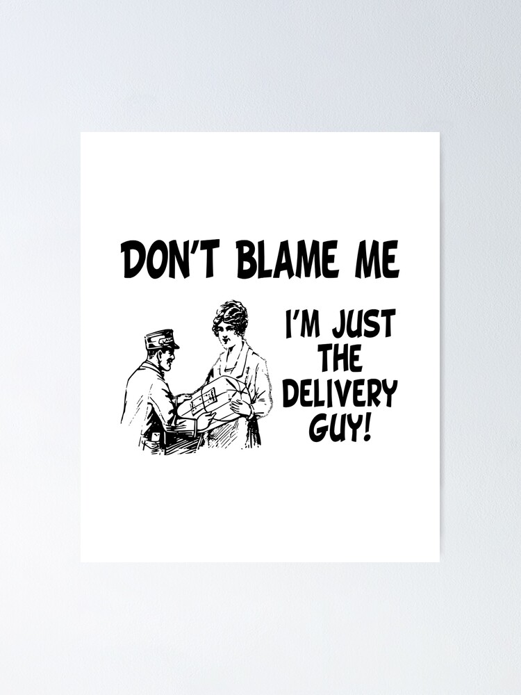 "Don't Blame Me, I'm Just The Delivery Guy! (Funny Quote about Delivery ...