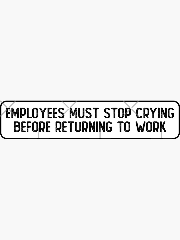 "Employees Must Stop Crying Before Returning To Work Funny Bumper ...