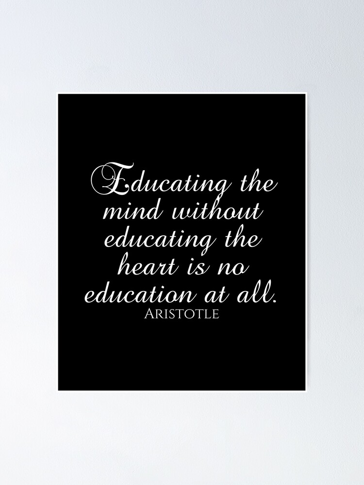 "Aristotle Quote - Educating The Mind Without Educating The Heart Is No ...