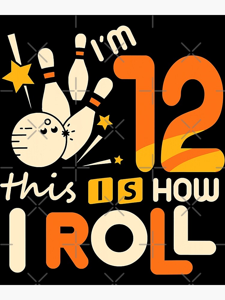 "Im 12 Twelve This Is How I Roll 12th Birthday Bowling" Poster for Sale ...