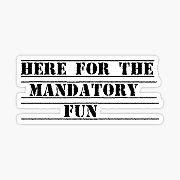 "Here for the mandatory fun " Sticker by SarinaGounden | Redbubble