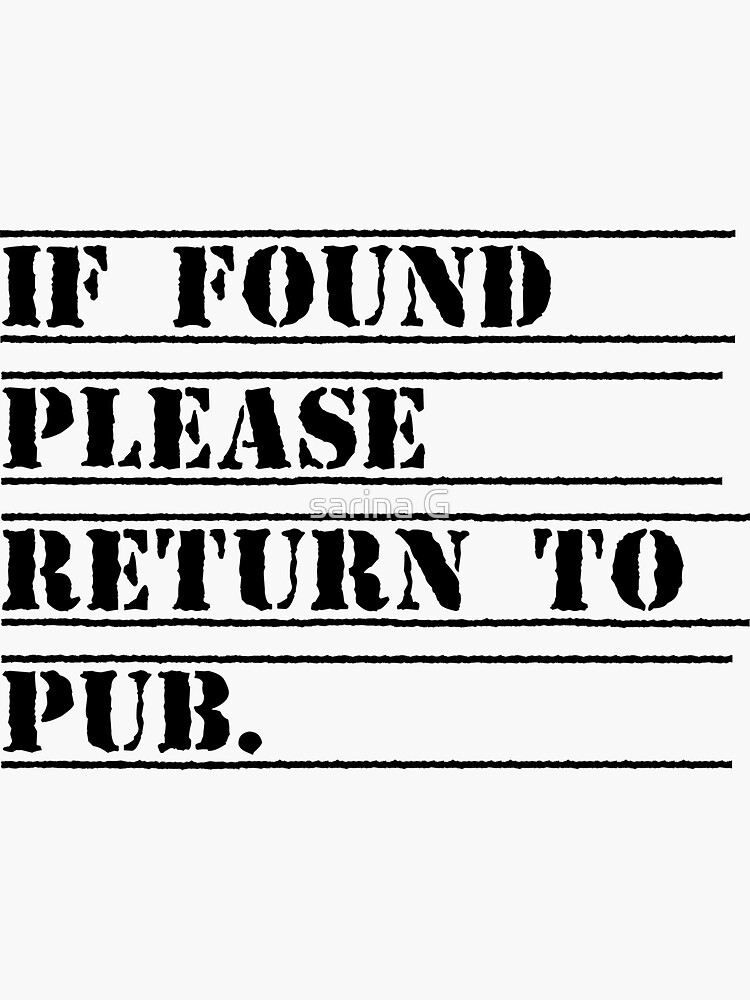 "if found please return to pub " Sticker for Sale by sarina G | Redbubble
