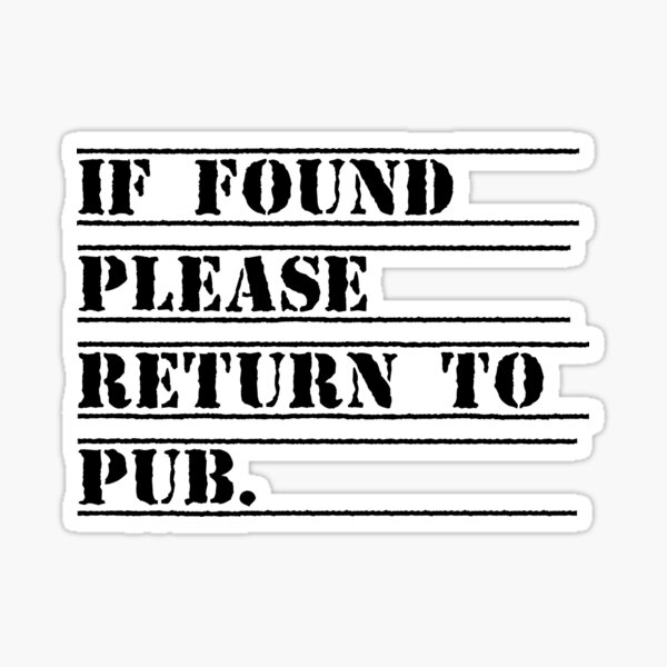 "if found please return to pub " Sticker for Sale by SarinaGounden ...