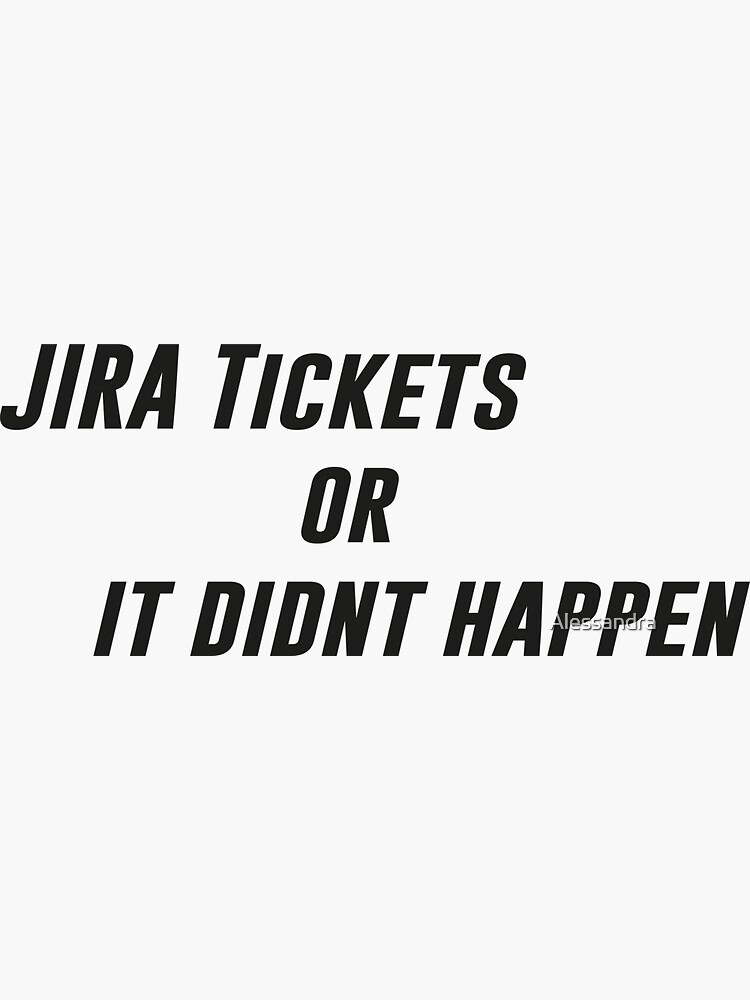 "Jira Tickets or it Didn't Happen" Sticker for Sale by Harrazz | Redbubble