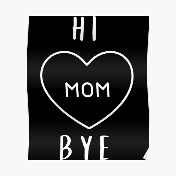 "Hi Mom Bye Mom (11)" Poster for Sale by ChicBabyBTQV | Redbubble