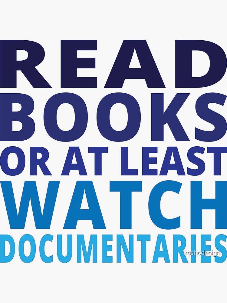 "Read books or at least watch documentaries" Sticker by koshodesign ...