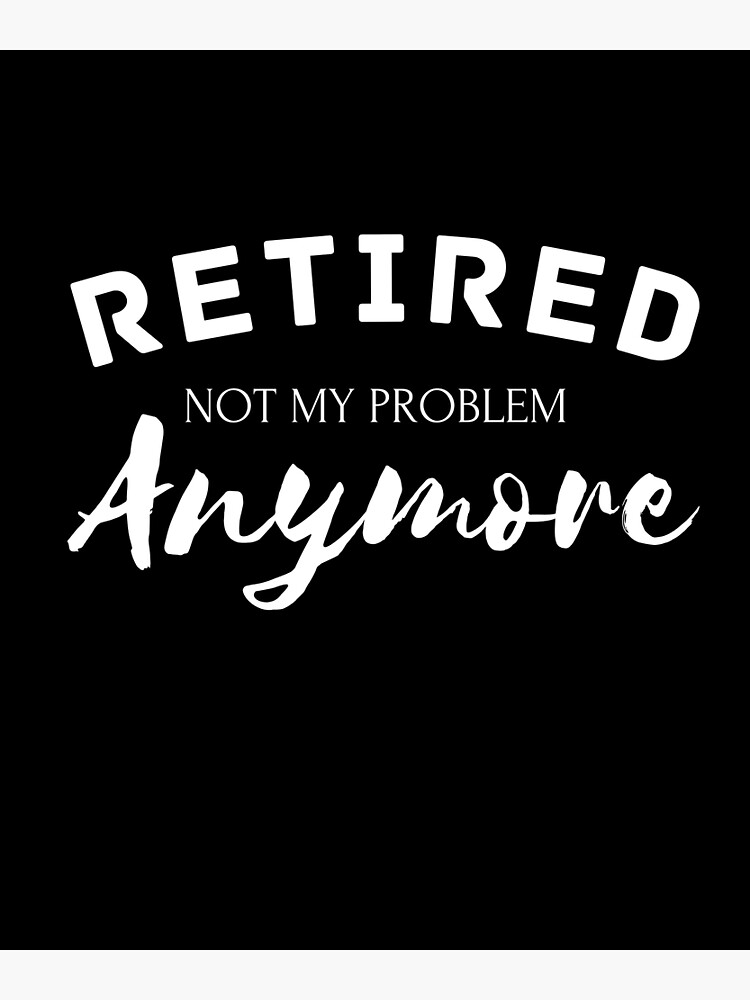 " Retired Shirt, No Longer My Problem, Funny Grandpa Shirt, Happy ...