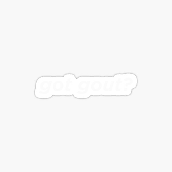 "Got Gout? " Sticker by AlwaysAwesome | Redbubble