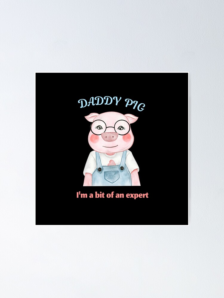 "Daddy Pig Im a bit of An Expert Funny And Cute character." Poster for ...