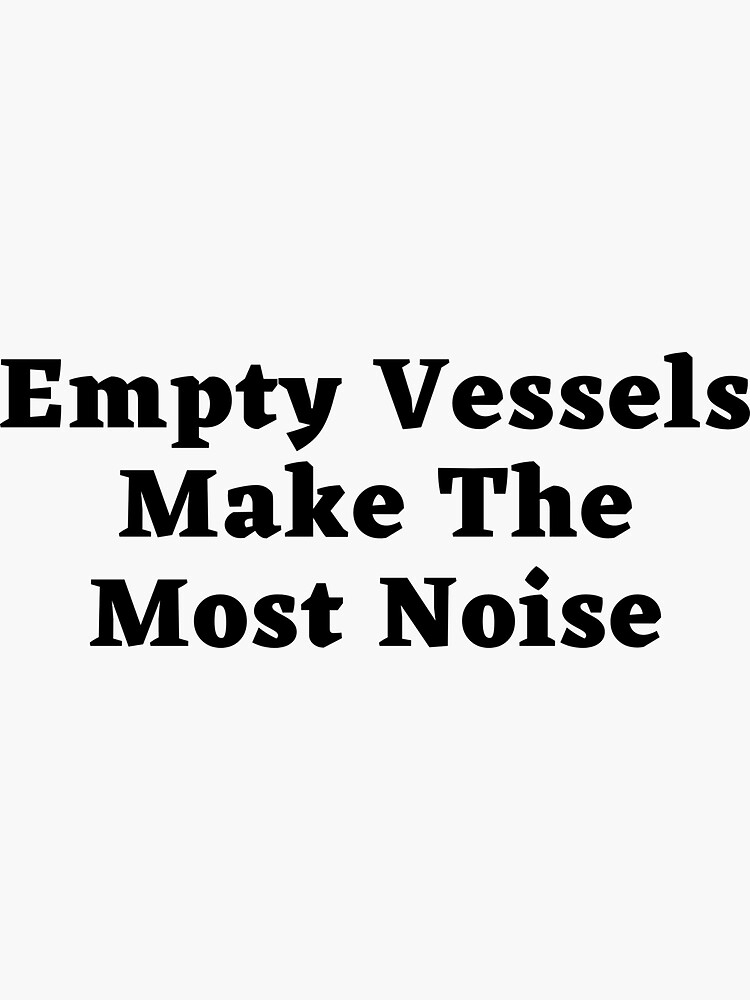 "Empty Vessels Make The Most Noise - Black Text" Sticker for Sale by ...