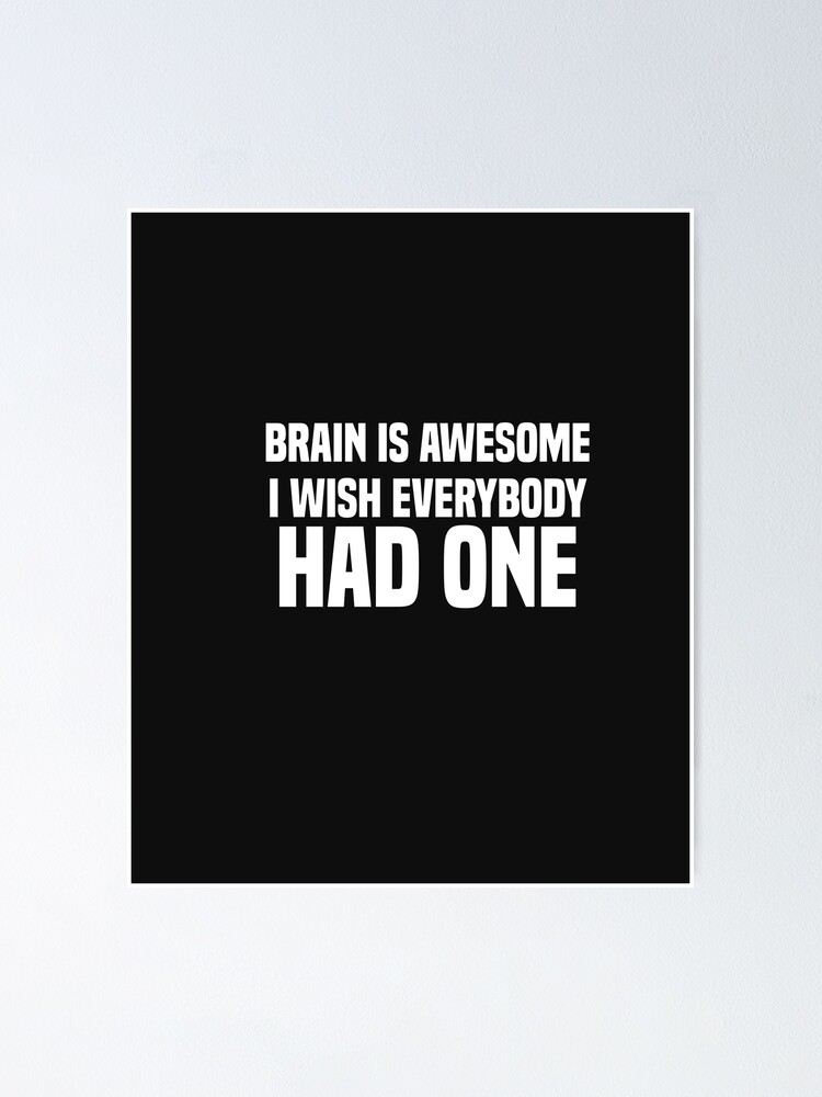 "funny brain is awesome i wish everybody had one" Poster for Sale by ...