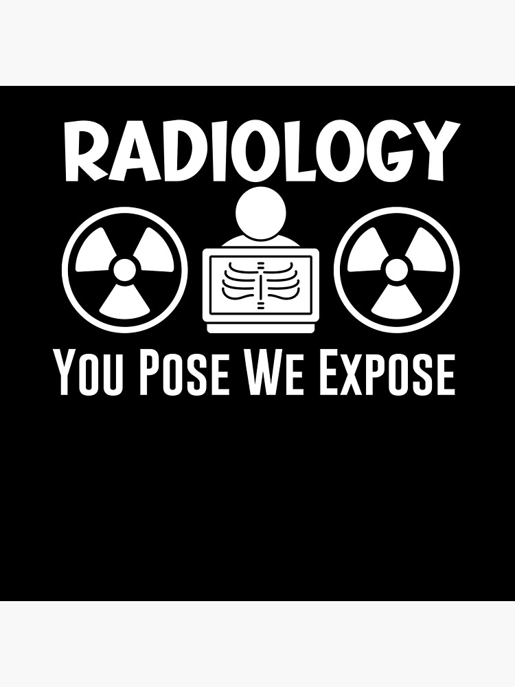" Funny Radiology quote Radiology You Pose We Expose cool Radiology ...