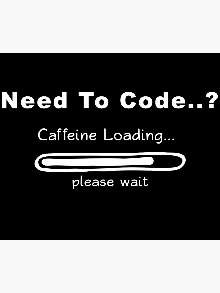 Need To Code Caffeine Loading For Coders Developers And Programmer Poster By Choicy Redbubble 