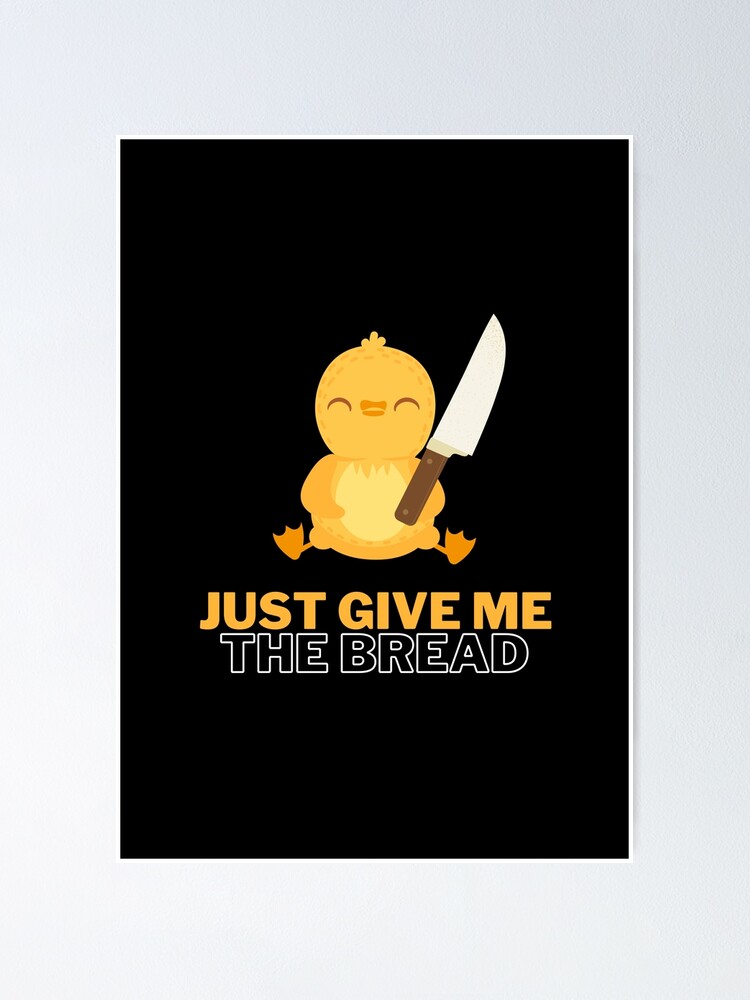 "Just Give Me The Bread" Poster for Sale by DonneeCreations | Redbubble