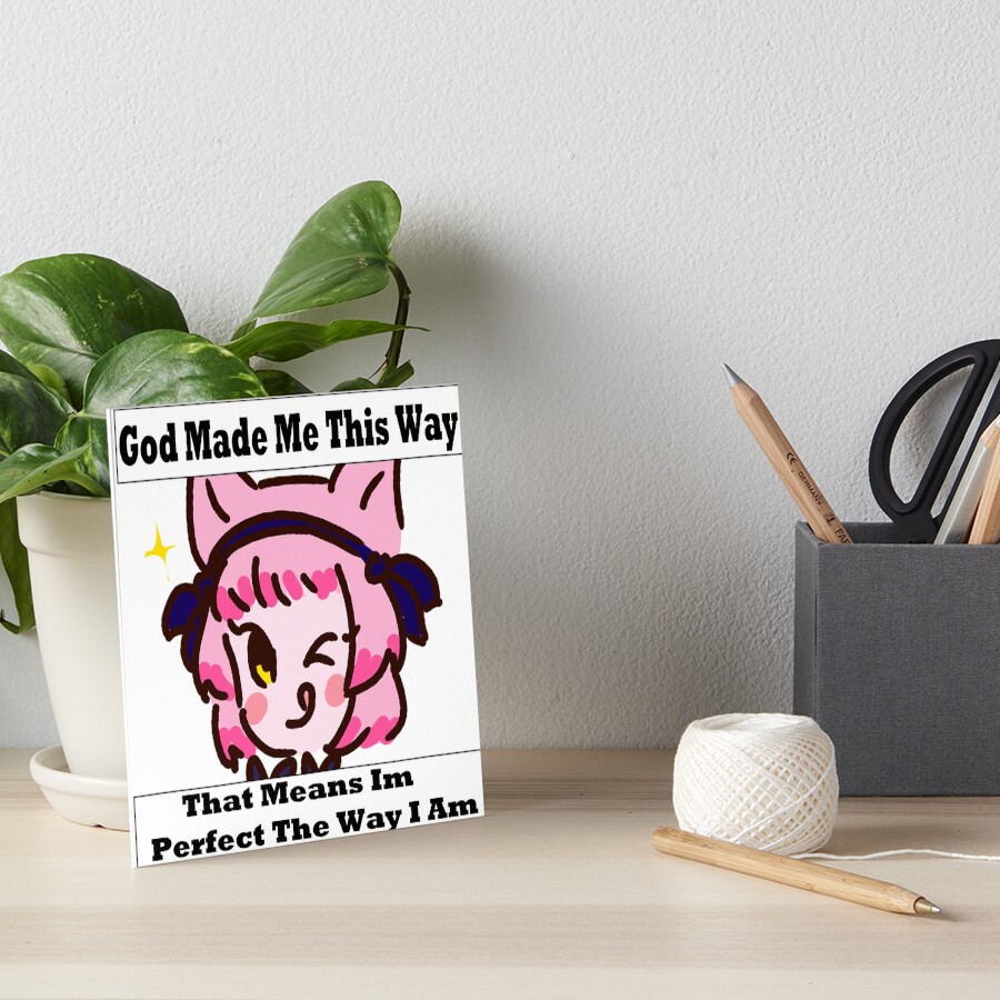 "God Made Me This Way, Perfect the Way I am" Art Board Print by ...