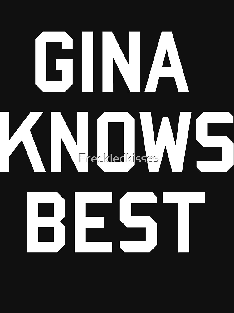 "GINA KNOWS BEST" T-shirt for Sale by Freckledkisses | Redbubble | gina ...