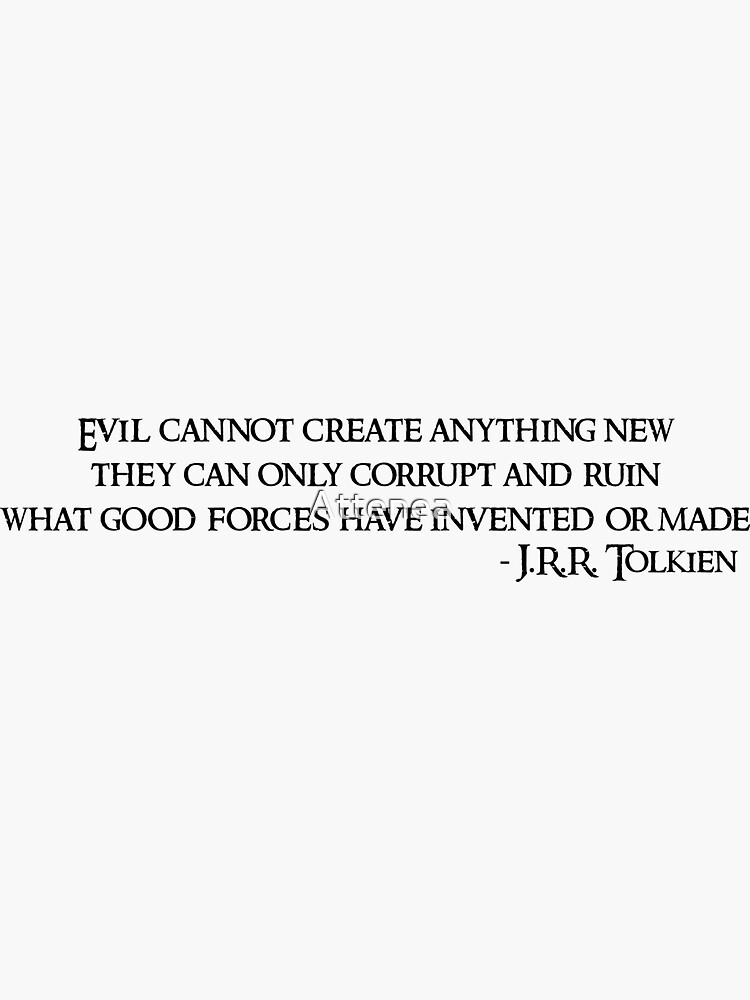 "Evil cannot create anything new they can only corrupt and ruin what ...