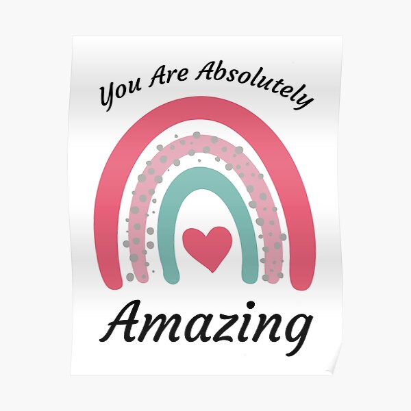 "You are absolutely Amazing - absolutely amazing" Poster by ...