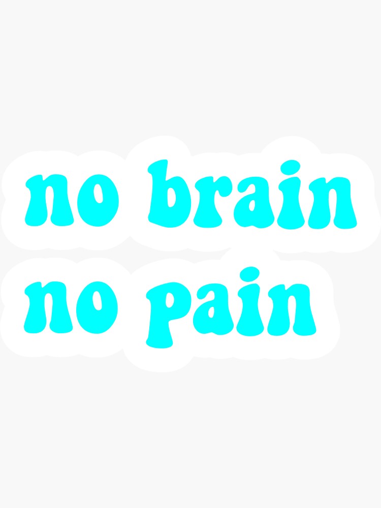 "no brain no pain" Sticker by jadeawesome | Redbubble