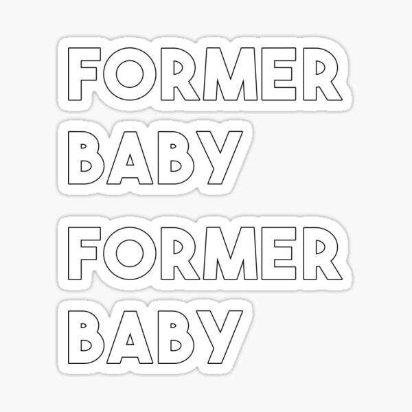"Former baby, that's for sure" Sticker by m2mdoh | Redbubble